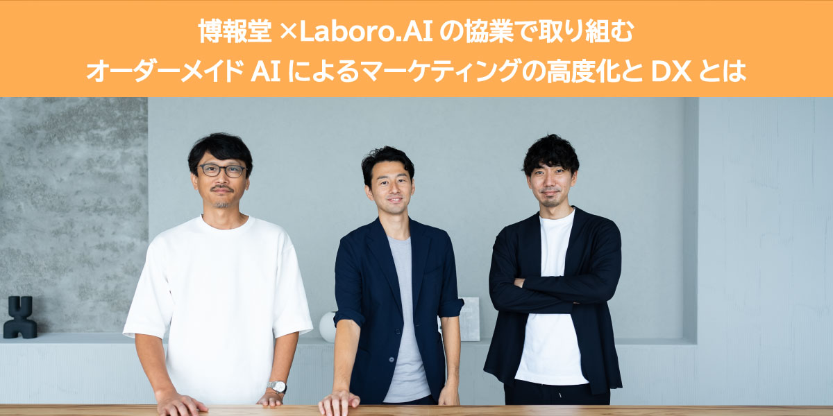 博報堂×Laboro.AIの協業で取り組む オーダーメイドAIによるマーケティングの高度化とDXとは ｜博報堂WEBマガジン センタードット